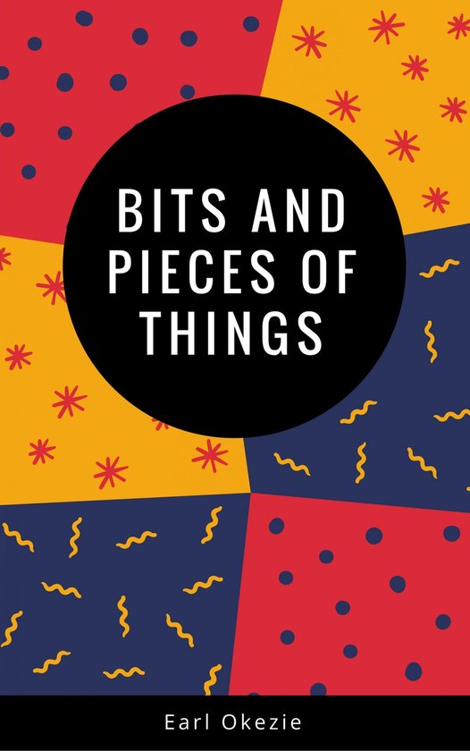 Bits and Pieces of Things (ebook), Earl Okezie | 6610000041022 | Boeken ...