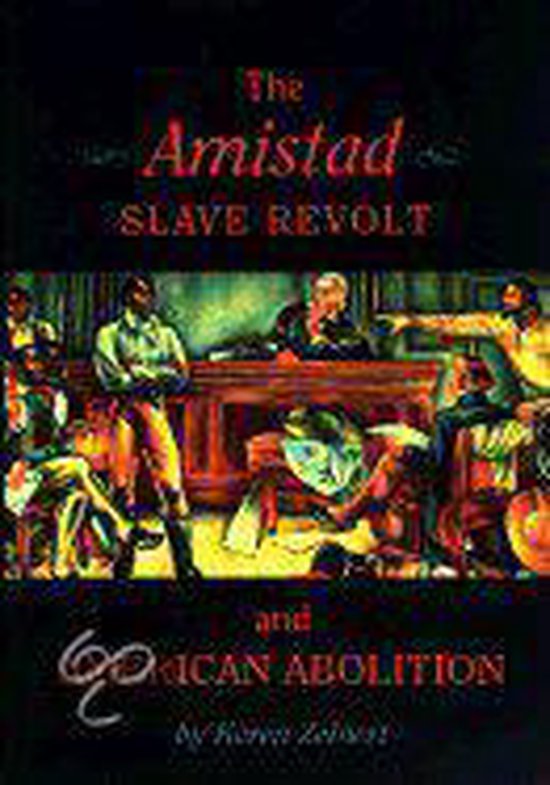 The Amistad Slave Revolt and American Abolition, Karen Zeinert ...