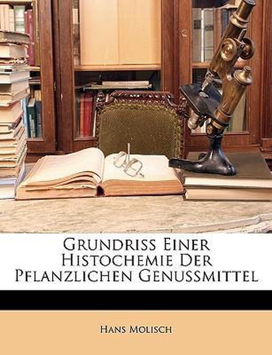 Grundriss Einer Histochemie Der Pflanzlichen Genussmittel, Hans Molisch ...