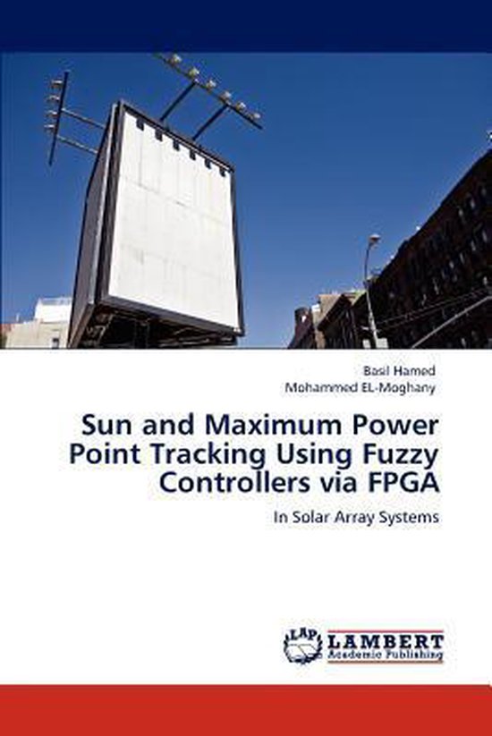 Sun and Maximum Power Point Tracking Using Fuzzy Controllers via FPGA | 9783846508671... | bol