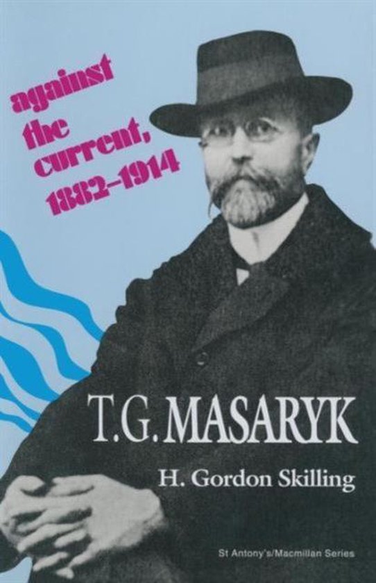 St Antony's Series- T. G. Masaryk: Against the Current, 1882–1914, H ...