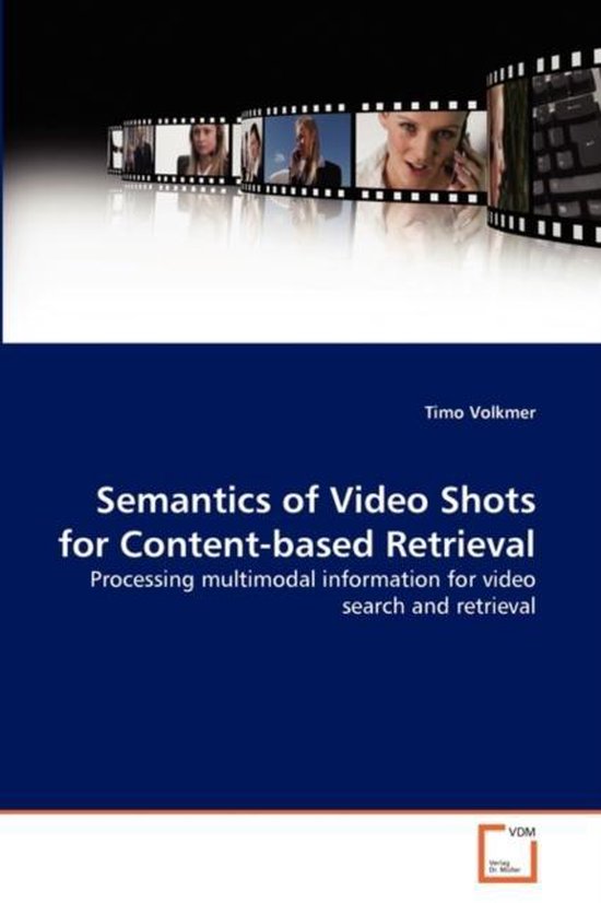 Semantics of Video Shots for Content-based Retrieval | 9783639281972 | Timo Volkmer |... | bol.com