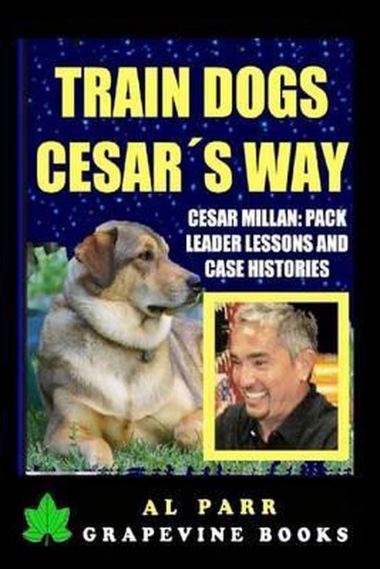 Train Dogs Cesar's Way! Cesar Millan, Al Parr | 9781518726149 | Boeken ...