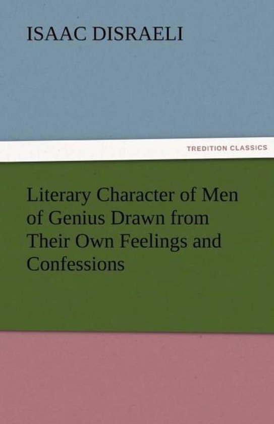 Literary Character of Men of Genius Drawn from Their Own Feelings and ...