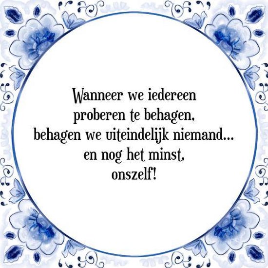 Tegeltje met Spreuk (Tegeltjeswijsheid): Wanneer we iedereen proberen te behagen,... | bol