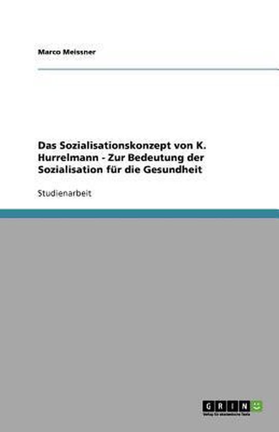 Das Sozialisationskonzept von K. Hurrelmann - Zur Bedeutung der ... Das Sozialisationskonzept von K. Hurrelmann - Zur Bedeutung der ...