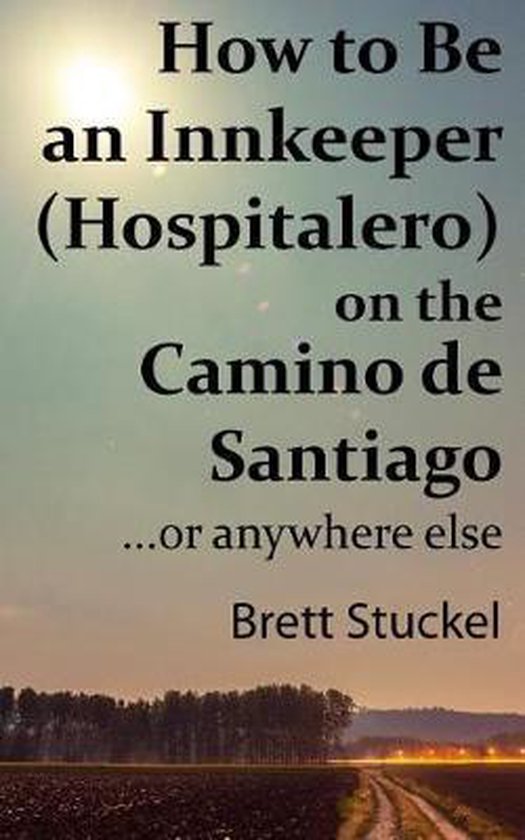 How to Be an Innkeeper (Hospitalero) on the Camino de Santiago, Brett ...