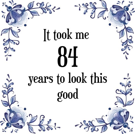 Verjaardag Tegeltje met Spreuk (84 jaar: It took me 84 years to look ...
