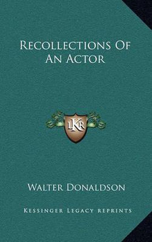 Recollections of an Actor, Walter Alexander Donaldson | 9781163687123 ...