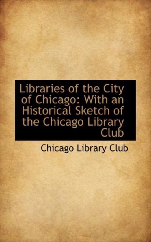 Libraries of the City of Chicago, Chicago Library Club | 9781103878659 ...