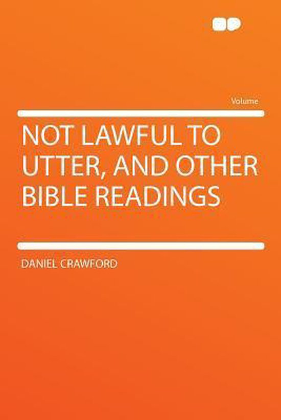 Not Lawful to Utter, and Other Bible Readings, Daniel Crawford ...