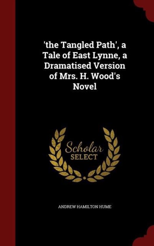 'The Tangled Path', a Tale of East Lynne, a Dramatised Version of Mrs ...