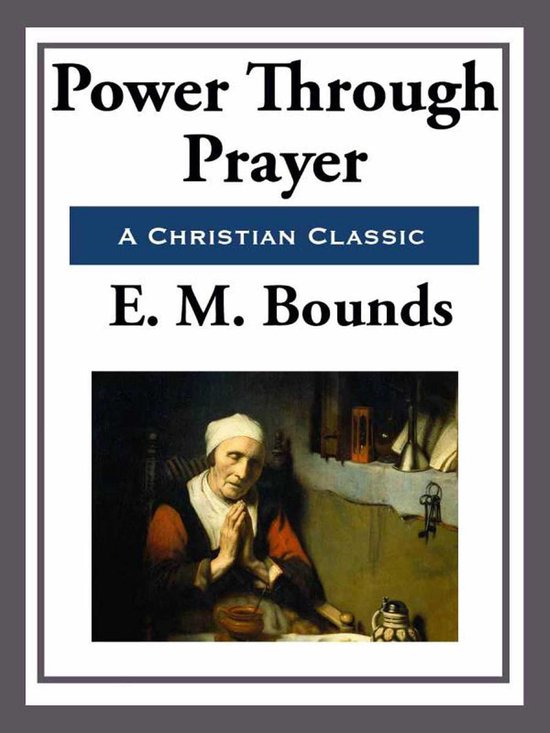 Power Through Prayer (ebook), Edward M. Bounds | 9781627931274 | Boeken ...