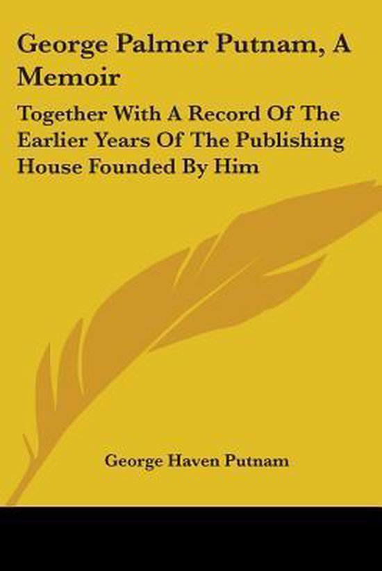 George Palmer Putnam, A Memoir: Together With A Record Of The Earlier ...