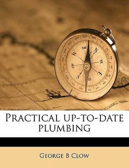 Practical Up-To-Date Plumbing, George B Clow | 9781177505413 | Boeken | bol
