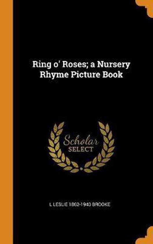 Ring O' Roses; A Nursery Rhyme Picture Book, L Leslie 1862-1940 Brooke ...