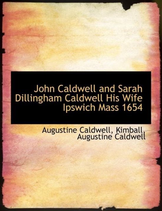 John Caldwell and Sarah Dillingham Caldwell His Wife Ipswich Mass 1654 ...