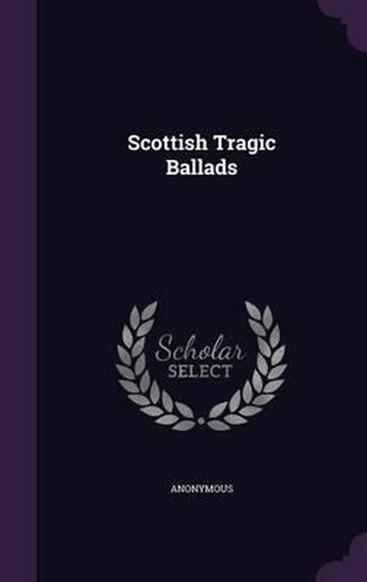 Scottish Tragic Ballads, Anonymous | 9781355683469 | Boeken | bol.com