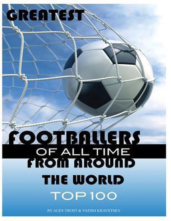Greatest Footballers of All Time from Around the World Top 100, Alex ...