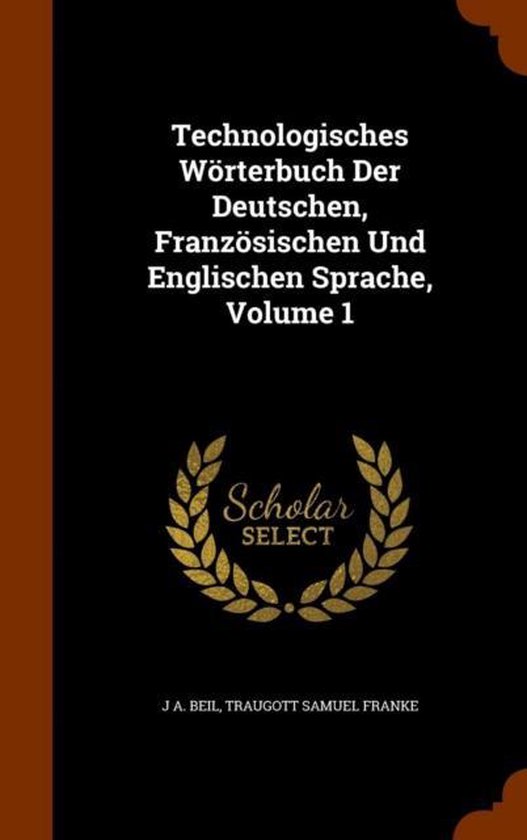 Technologisches Worterbuch Der Deutschen, Franzosischen Und Englischen Sprache, Volume... | bol