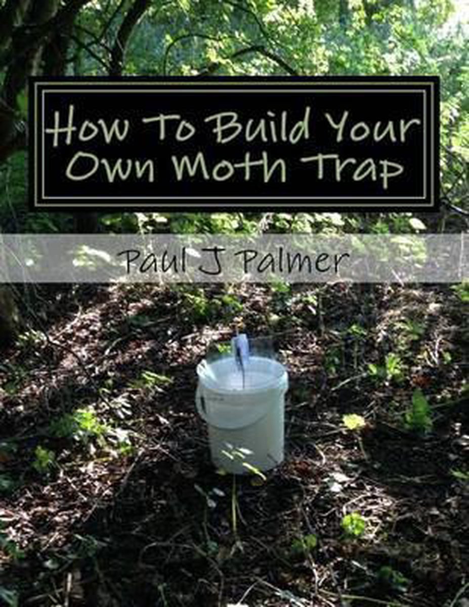 How to Build Your Own Moth Trap, Paul J Palmer | 9781523690633 | Boeken ...