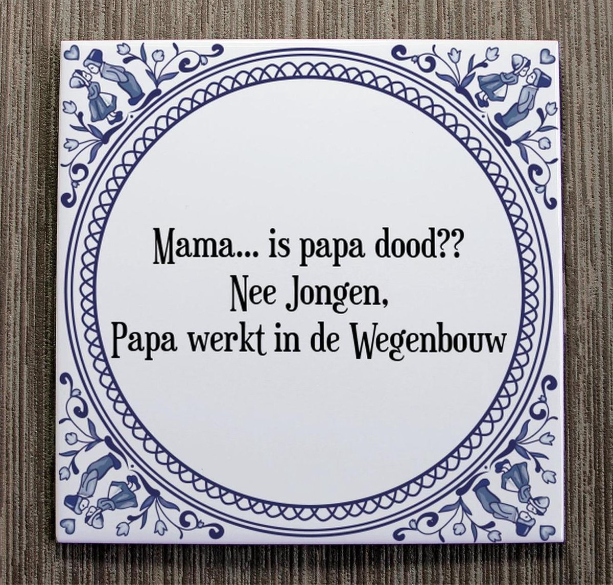 Tegeltje met Spreuk (Tegeltjeswijsheid): Mama... is papa dood?? Nee ...