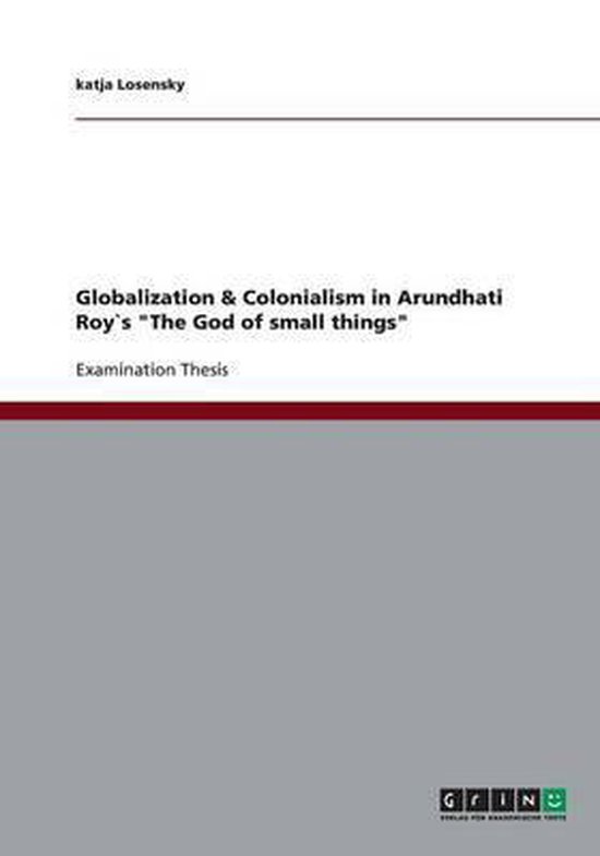 Globalization & Colonialism in Arundhati Roy`s ''The God of small ...