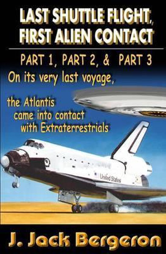 Last Shuttle Flight, First Alien Contact - Parts 1, 2, & 3, J Jack ...