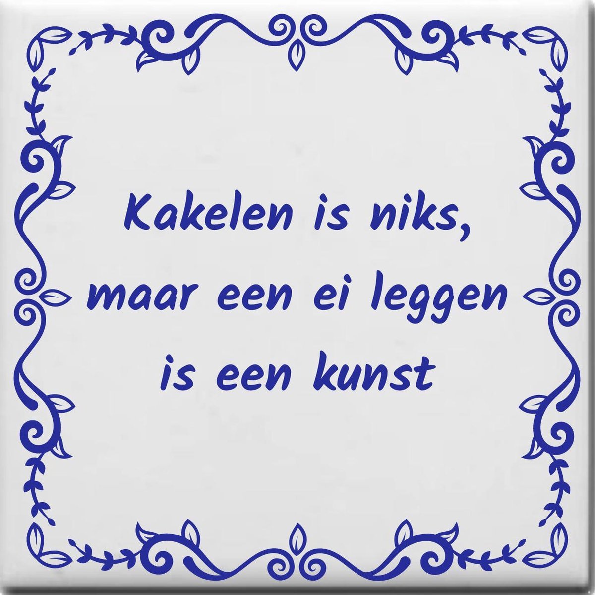 Wijsheden tegeltje met spreuk over Vrouw onvriendelijk: Kakelen is niks ...