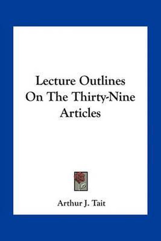 Lecture Outlines on the Thirty-Nine Articles, Arthur J Tait ...