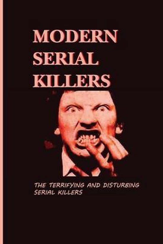 Modern Serial Killers: The Terrifying And Disturbing Serial Killers ...