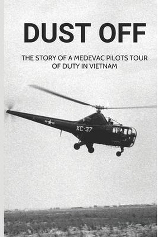 Dust Off: The Story Of A Medevac Pilots Tour Of Duty In Vietnam ...