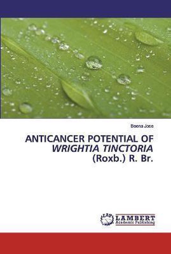 ANTICANCER POTENTIAL OF WRIGHTIA TINCTORIA (Roxb.) R. Br., Beena Jose ...