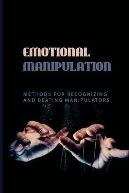 Emotional Manipulation: Methods For Recognizing And Beating ...