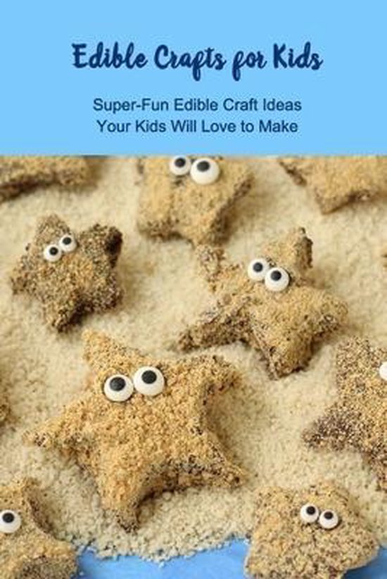 Edible Crafts for Kids: Super-Fun Edible Craft Ideas Your Kids Will ...