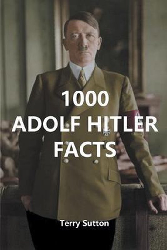 1000 Adolf Hitler Facts, Terry Sutton | 9781393798408 | Boeken | bol