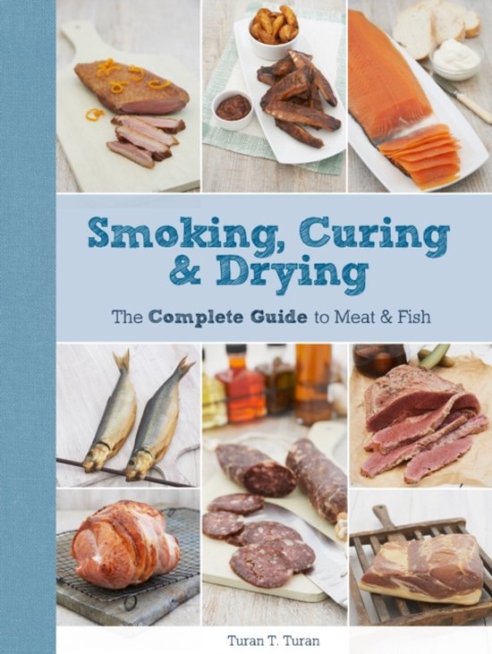 Smoking, Curing & Drying : the Complete Guide for Meat & Fish, Turan T ...