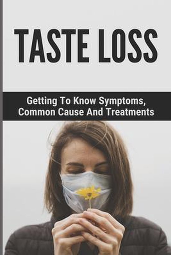 Taste Loss: Getting To Know Symptoms, Common Cause And Treatments ...