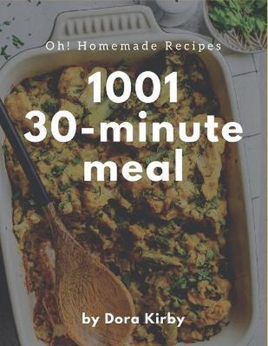 Oh! 1001 Homemade 30-Minute Meal Recipes, Dora Kirby | 9798693015098 ...