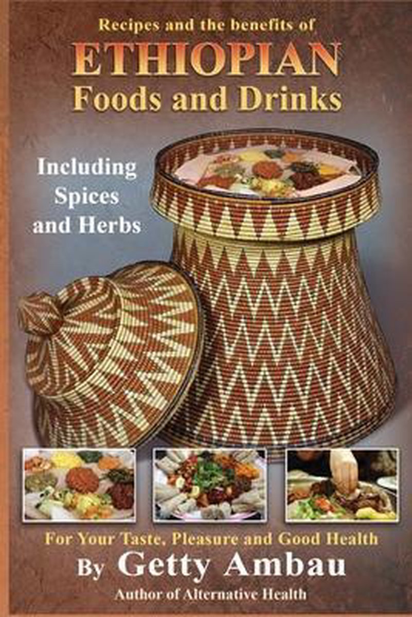 Ethiopian Foods and Drinks: For Your Taste, Pleasure and Good Health ...