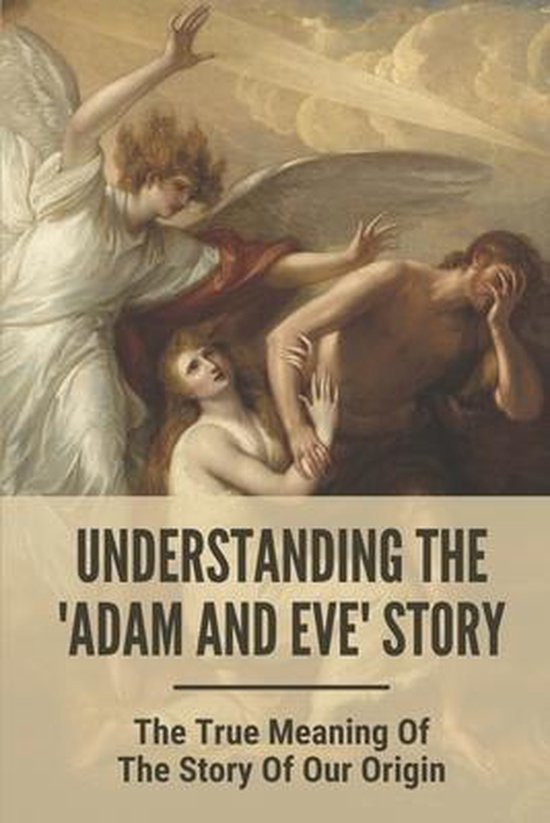 Understanding The 'Adam And Eve' Story: The True Meaning Of The Story ...