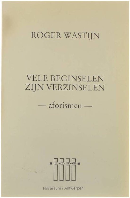 Vele beginselen zijn verzinselen - aforismen, Roger Wastijn ...