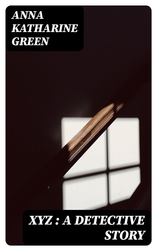 XYZ : A Detective Story (ebook), Anna Katharine Green | 8596547405511 ...
