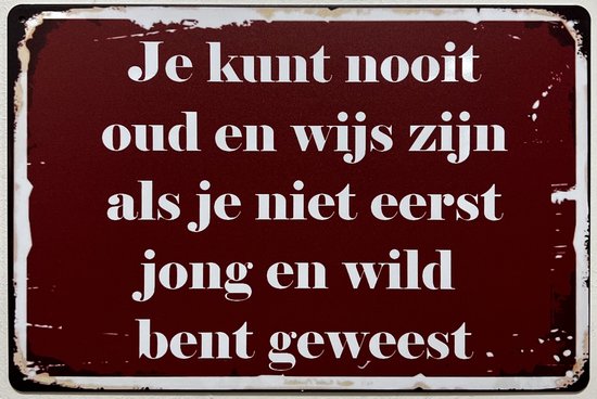 Nooit oud en wijs als je niet eerst jong en wild bent geweest Reclamebord van metaal... | bol.com