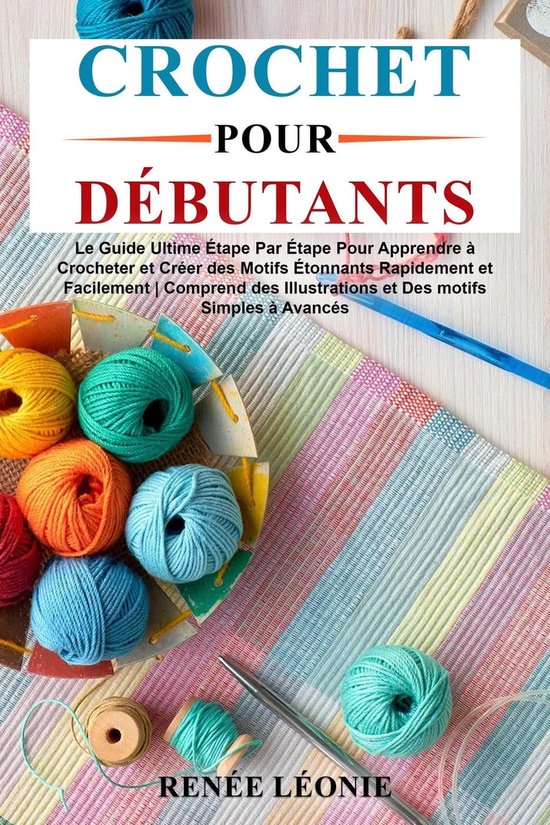 Crochet pour Débutants: Le guide Ultime Étape Par Étape Pour Apprendre ...