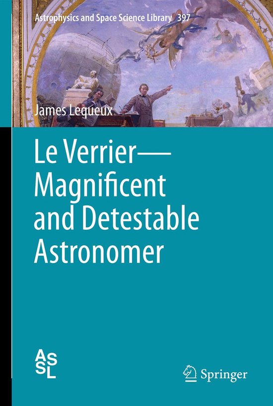 Verrier: Magnificent And Detestable Astronomer, James Lequeux ...