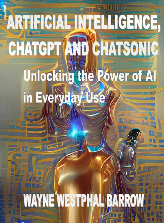 Artificial Intelligence, ChatGPT and ChatSonic (ebook), Wayne Westphal Barrow |... | bol.com
