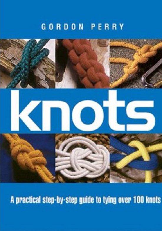 Knots: A Practical Step-by-Step Guide to Tying over 100 Knots, Gordon ... Knots: A Practical Step-by-Step Guide to Tying over 100 Knots, Gordon ...