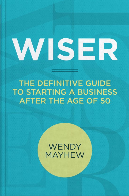 Wiser The Definitive Guide to Starting a Business After the Age of 50 ...