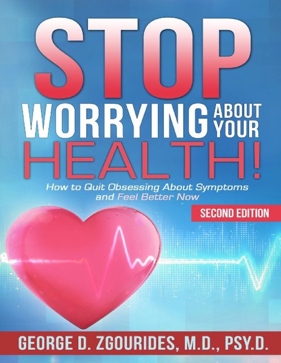 Stop Worrying About Your Health! How to Quit Obsessing About Symptoms ...